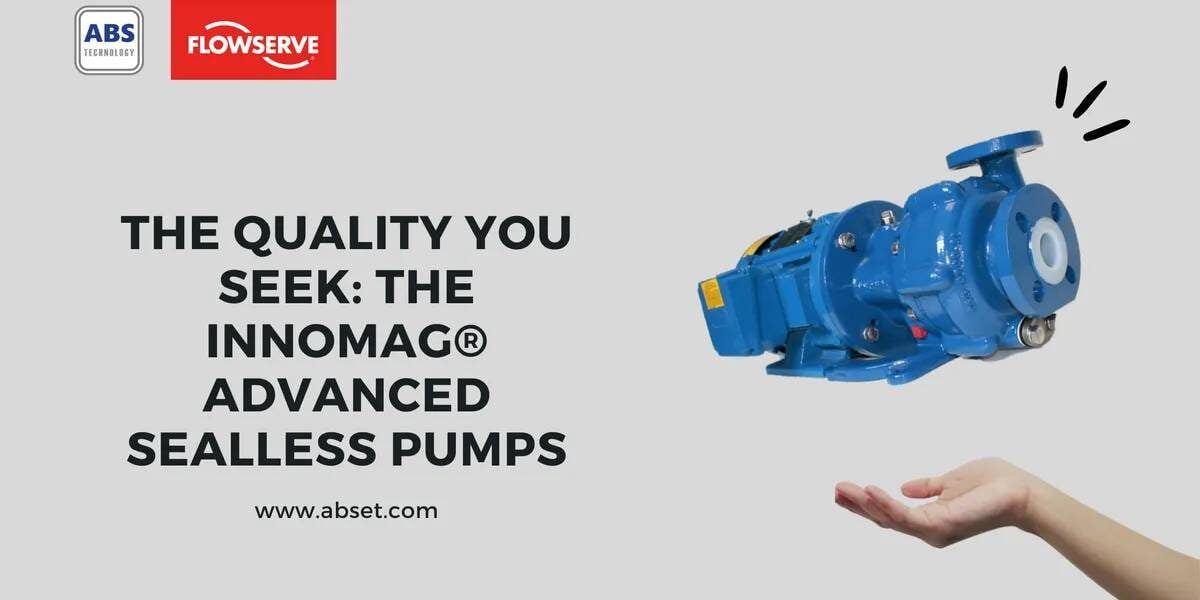 The Quality You Seek: The INNOMAG® Advanced Sealless Pumps - ABS ...
